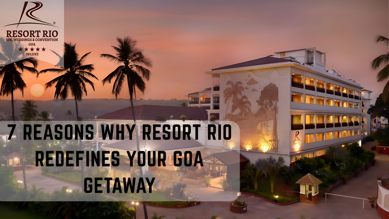 7 Reasons Why Resort Rio Redefines Your Goa Getaway